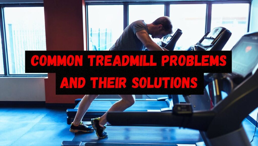 12 Common Treadmill Problems And Their Solutions